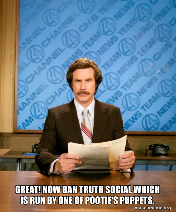 Great! Now ban Truth Social which is run by one of Pootie's puppets ...