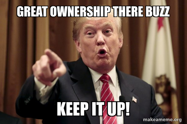 Great ownership there Buzz Keep it up! - Donald Trump Says Meme Generator