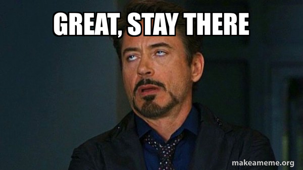 Great, stay there - Tony Stark Eye Roll Meme Generator