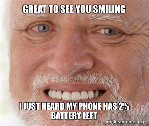 Great to see you smiling I just heard my phone has 2% battery left Meme ...