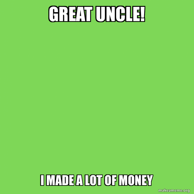 Great Uncle! I made a LOT OF MONEY Meme Generator