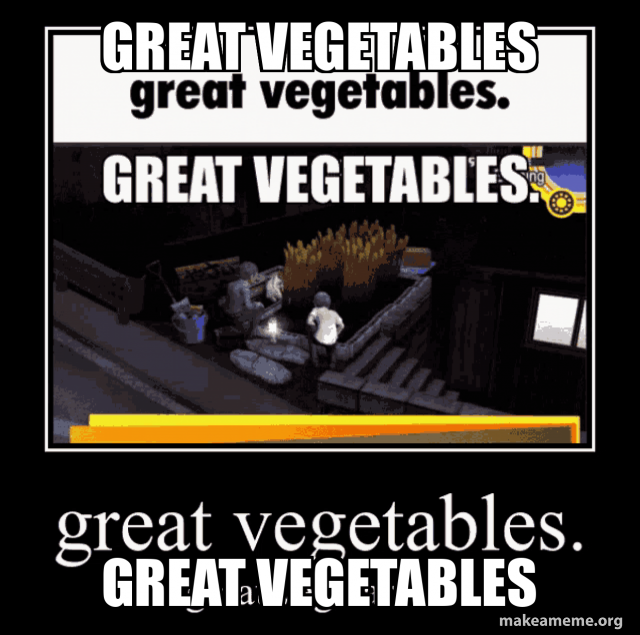 great vegetables great vegetables Meme Generator
