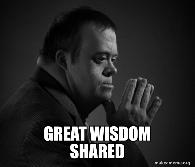 Great wisdom shared Meme Generator
