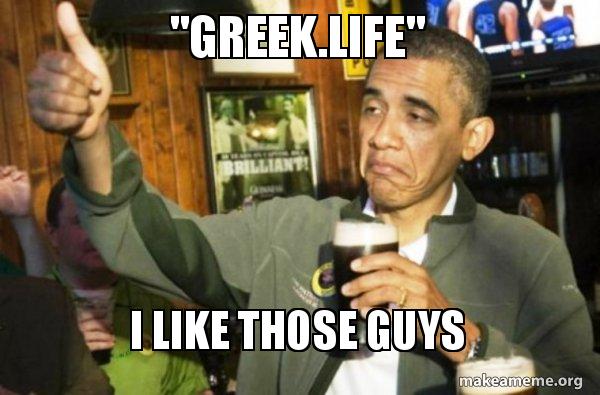 "Greek.Life" I like those guys - Upvote Obama Meme Generator