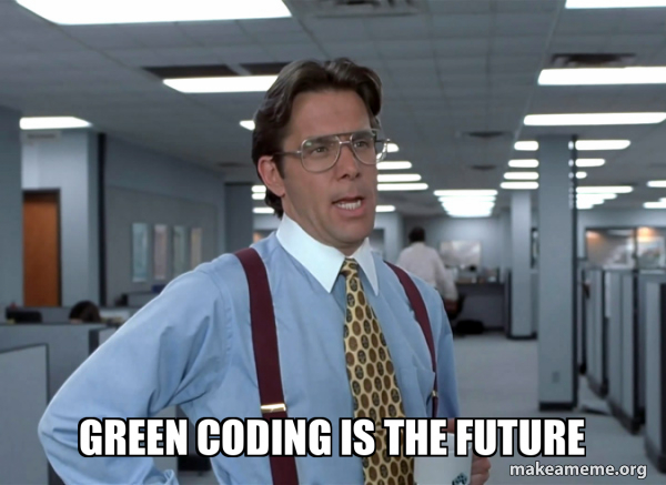 Green coding is the future - That Would Be Great (Office Space Bill ...