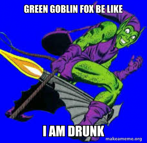 Green goblin fox be like I am drunk Meme Generator