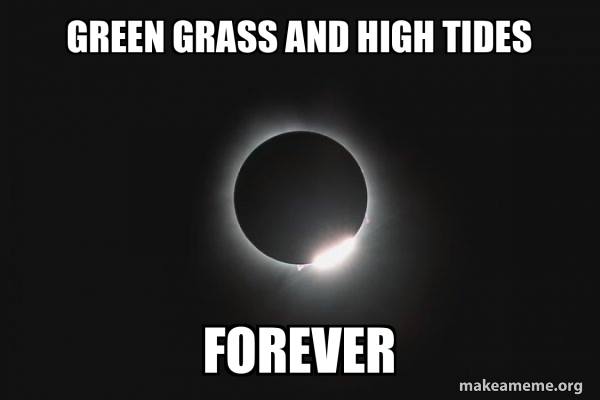green grass and high tides forever - Eclipse Meme Generator