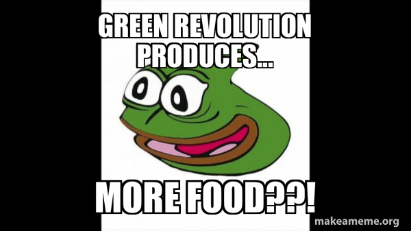 green revolution produces... MORE FOOD??! - Pepega Meme Generator