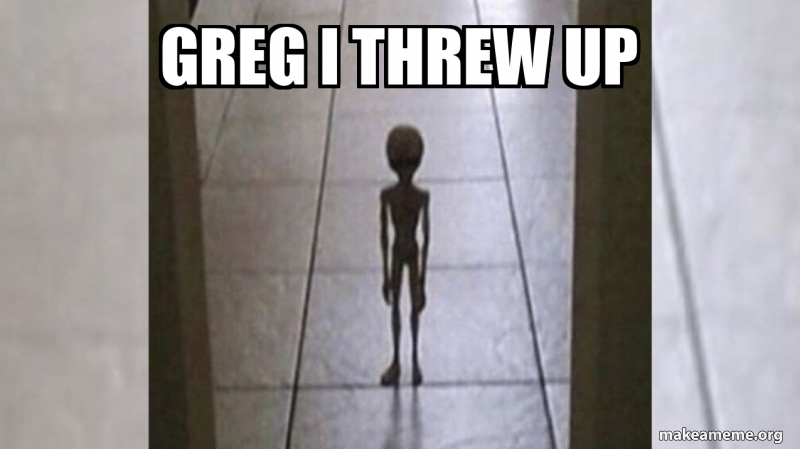 Greg i threw up Meme Generator