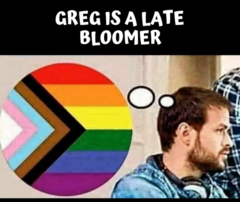 Greg is a late bloomer Meme Generator