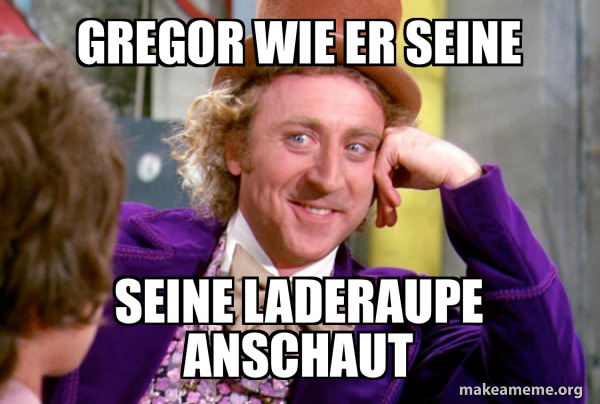 GREGOR WIE ER SEINE SEINE LADERAUPE ANSCHAUT - Condescending Wonka Meme ...