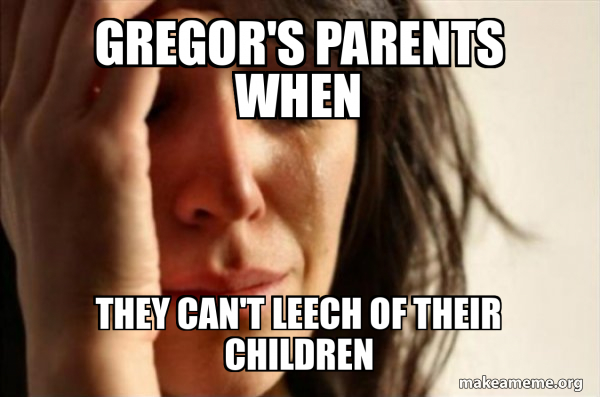Gregor's parents when they can't leech of their children - First World ...