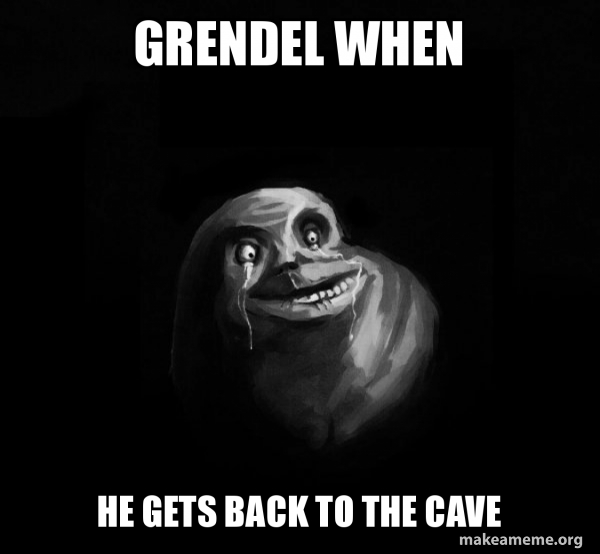 Grendel when he gets back to the cave - Forever Alone | Make a Meme