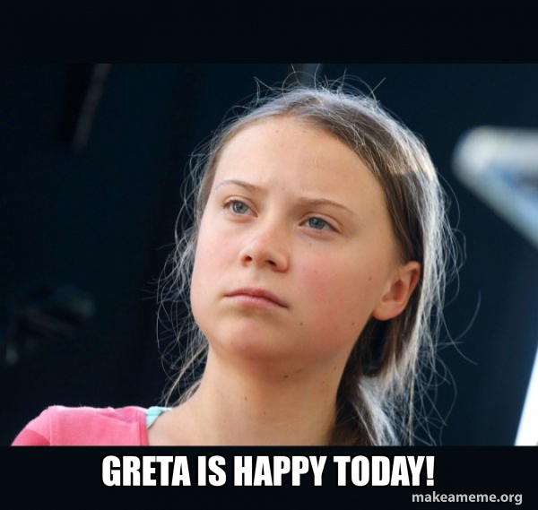 Greta is HAPPY today! - Greta Thunberg Meme Generator