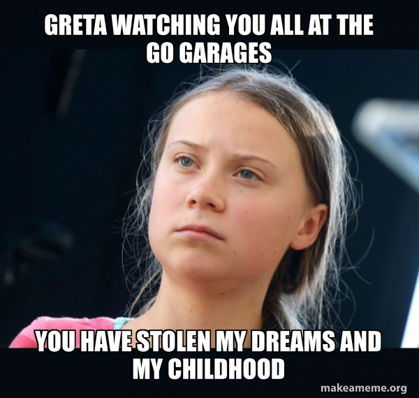 Greta watching you all at the GO garages You have stolen my dreams and ...