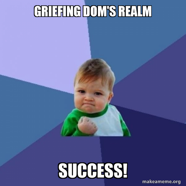 griefing dom's realm SUCCESS! - Success Kid Meme Generator