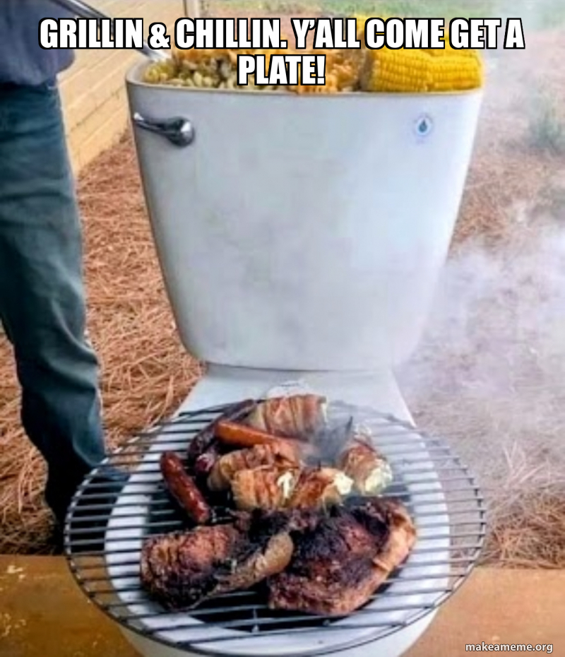 Grillin & chillin. Y’all come get a plate! Meme Generator