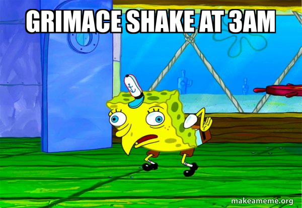 Grimace shake at 3am - Mocking SpongeBob Meme Generator