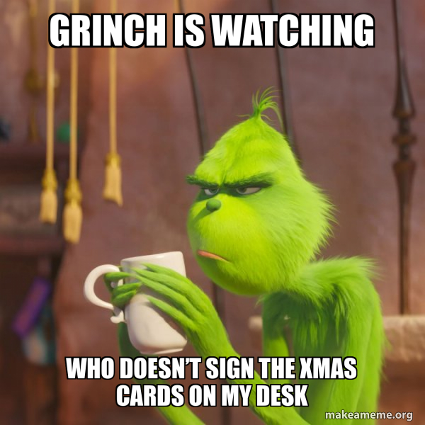 Grinch is watching Who doesn’t sign the Xmas cards on my desk - Grinch ...
