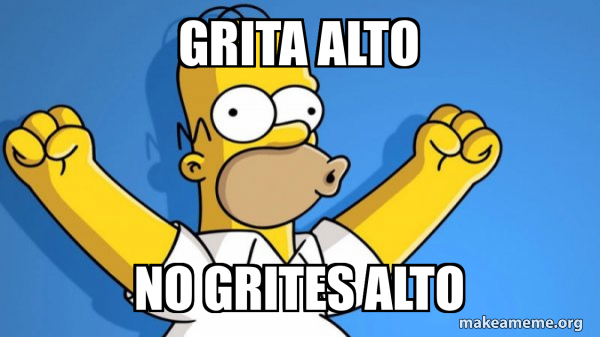 grita alto no grites alto - Happy Homer Meme Generator