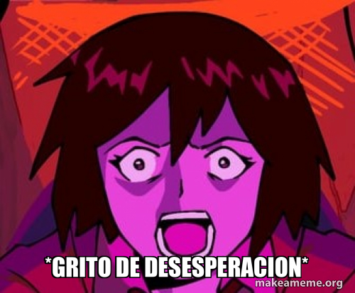 *grito de desesperacion* Meme Generator