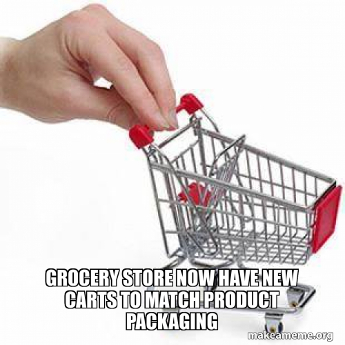 grocery store now have new carts to match product packaging Meme Generator