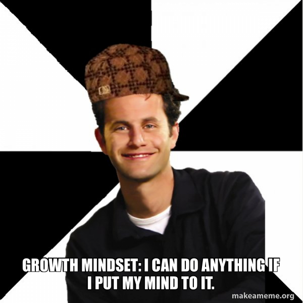 Growth Mindset: I can do anything if i put my mind to it. - Scumbag ...
