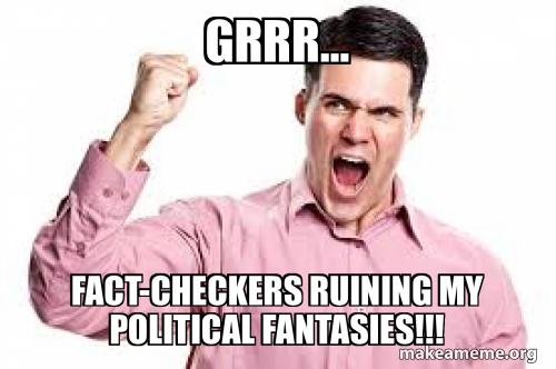 Grrr… Fact-checkers ruining my political fantasies!!! Meme Generator
