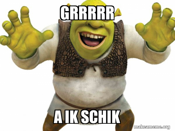 Grrrrr A ik schik - Shrek | Make a Meme