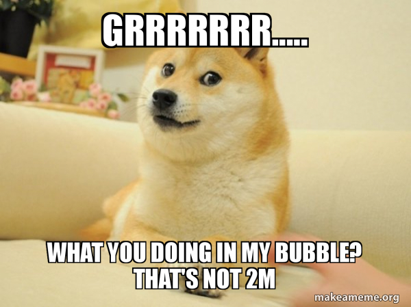 Grrrrrrr..... What you doing in my bubble? That's not 2m - Doge Meme ...