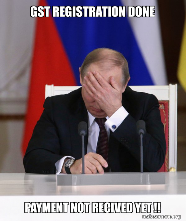 gst registration done payment not recived yet !! - Putin Facepalm Meme ...