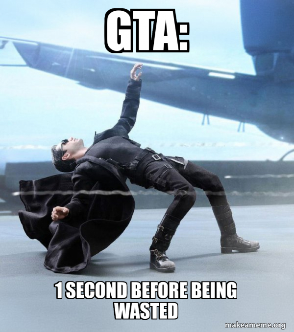 Gta: 1 second before being wasted - Matrix Dodge Bullet Meme Generator
