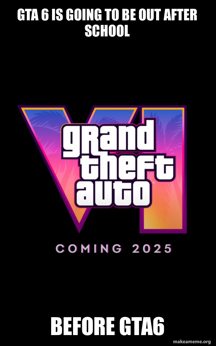 GTA 6 is going to be out after school Before GTA6 - Before GTA6 ...