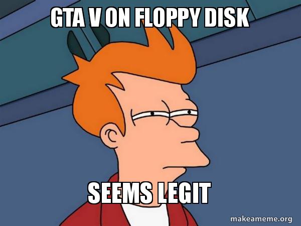 gta v on floppy disk seems legit - Futurama Fry Meme Generator