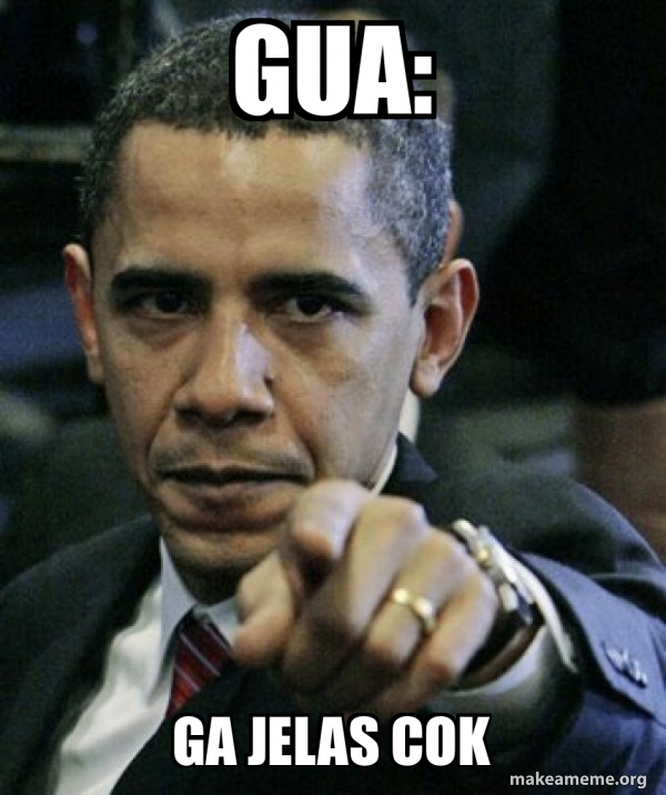 Gua: Ga jelas cok - Angry Obama Meme Generator