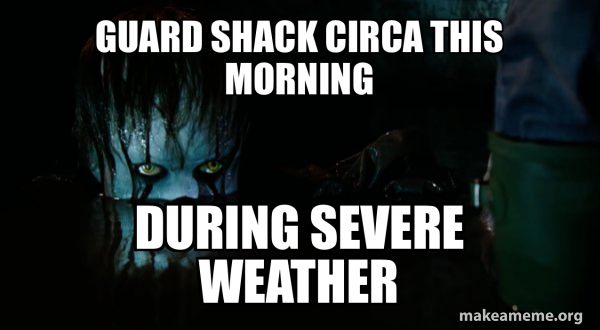 Guard Shack circa this morning during severe weather - Pennywise It ...