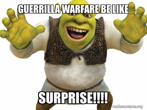 guerrilla warfare be like surprise!!!! - Shrek Meme Generator