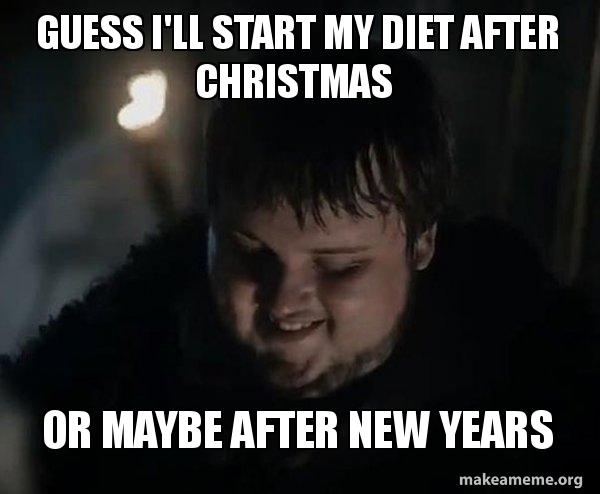 Guess I'll start my diet after Christmas Or maybe after New Years ...