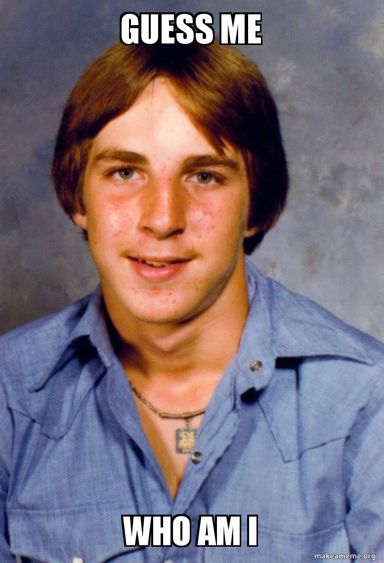 GUESS ME WHO AM I - Old Economy Steven Meme Generator