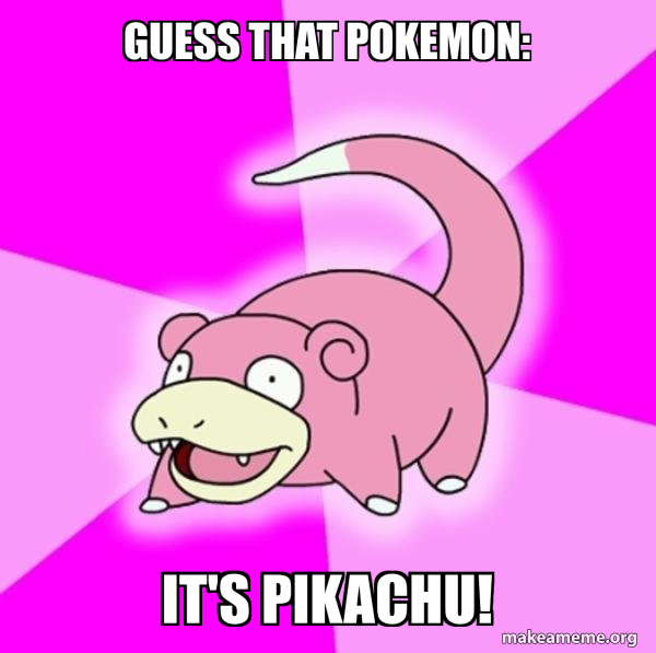 guess that Pokemon: It's Pikachu! - Slowpoke the Pokemon Meme Generator