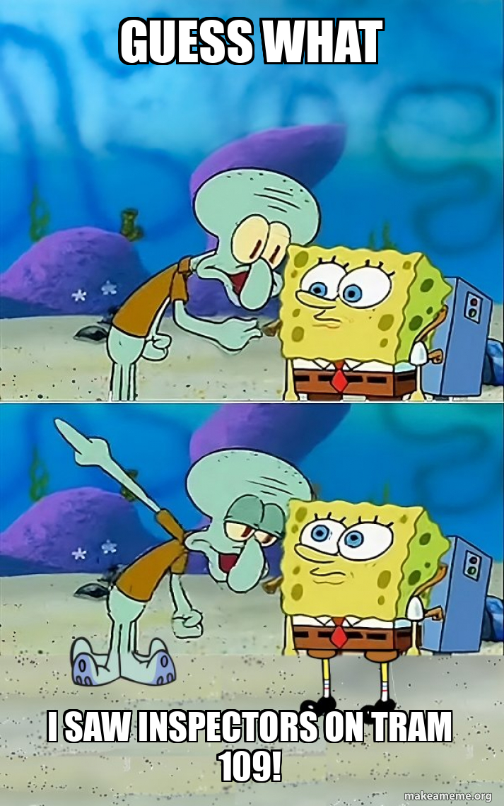 guess what I saw inspectors on tram 109! - Talk To Spongebob Meme Generator
