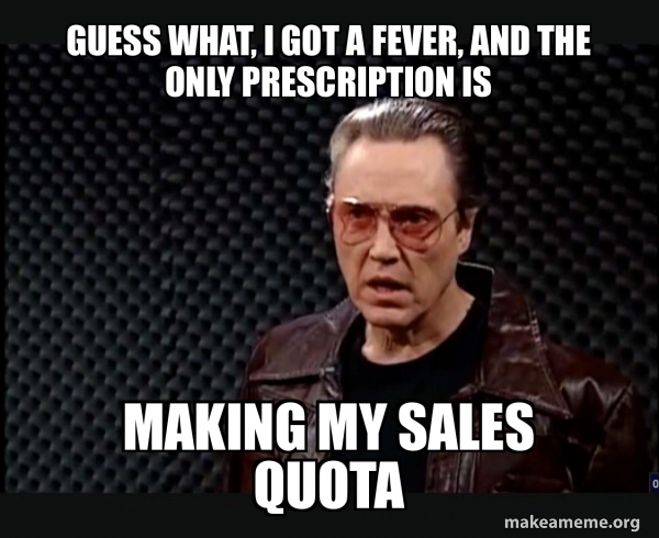 Guess What, I GOT A FEVER, AND THE ONLY PRESCRIPTION IS Making my Sales ...