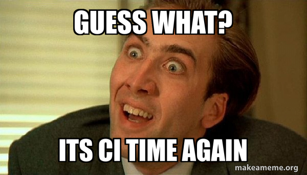 Guess what? Its CI TIME AGAIN - Sarcastic Nicholas Cage Meme Generator