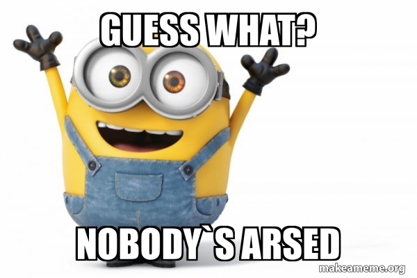 Guess what? Nobody`s arsed - Happy Minion | Make a Meme
