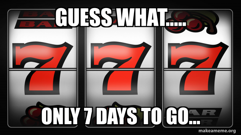 Guess what..... only 7 days to go... Meme Generator