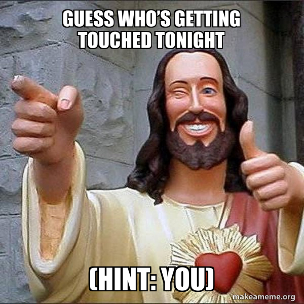 Guess who’s getting touched tonight (Hint: you) - Cool Jesus Meme Generator