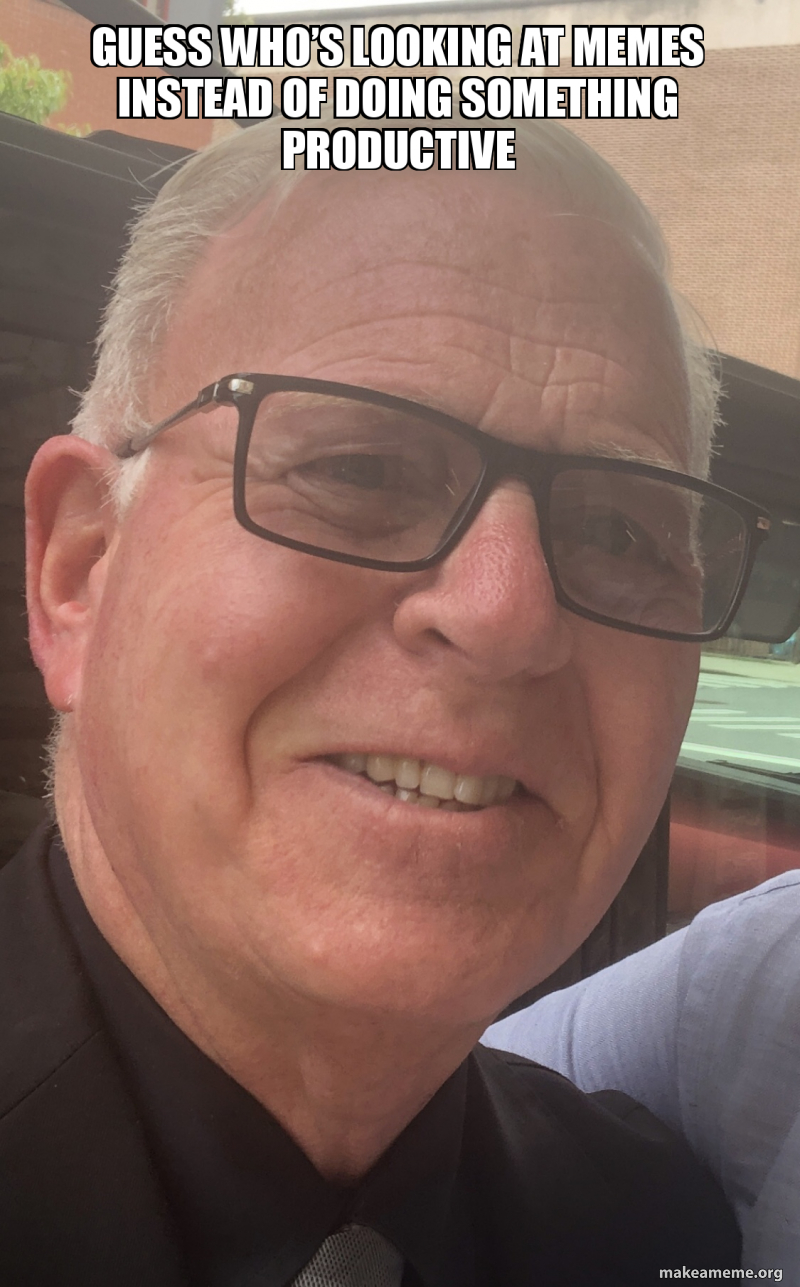 Guess whoâ€™s looking at memes instead of doing something productive ...