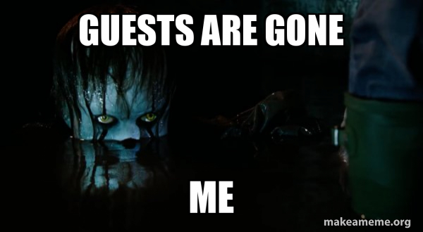 Guests are gone Me - Pennywise It Meme Generator