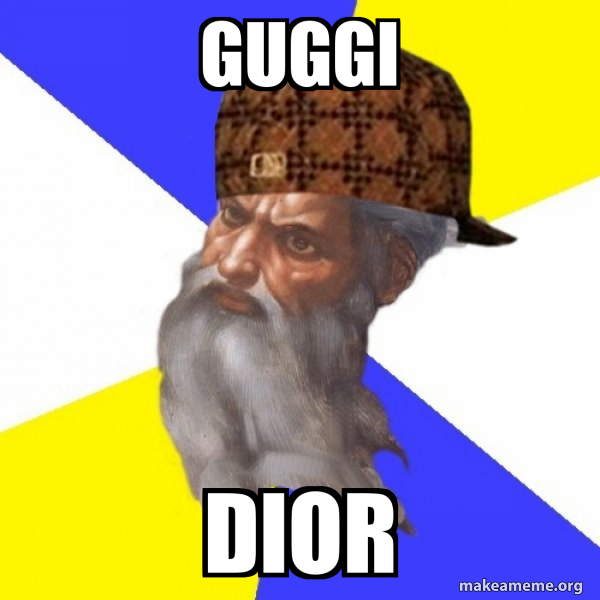 GUGGI DIOR - Scumbag Advice God Meme Generator