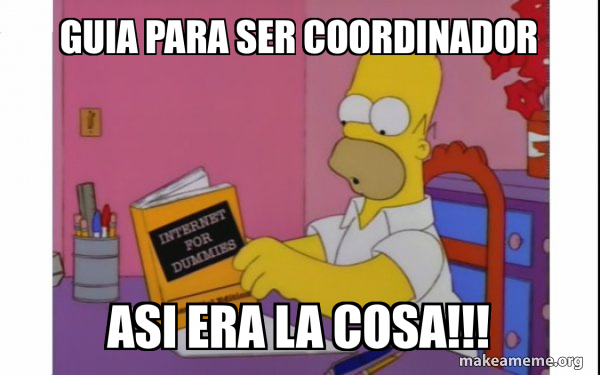 GUIA PARA SER COORDINADOR ASI ERA LA COSA!!! - Computer Homer Meme ...